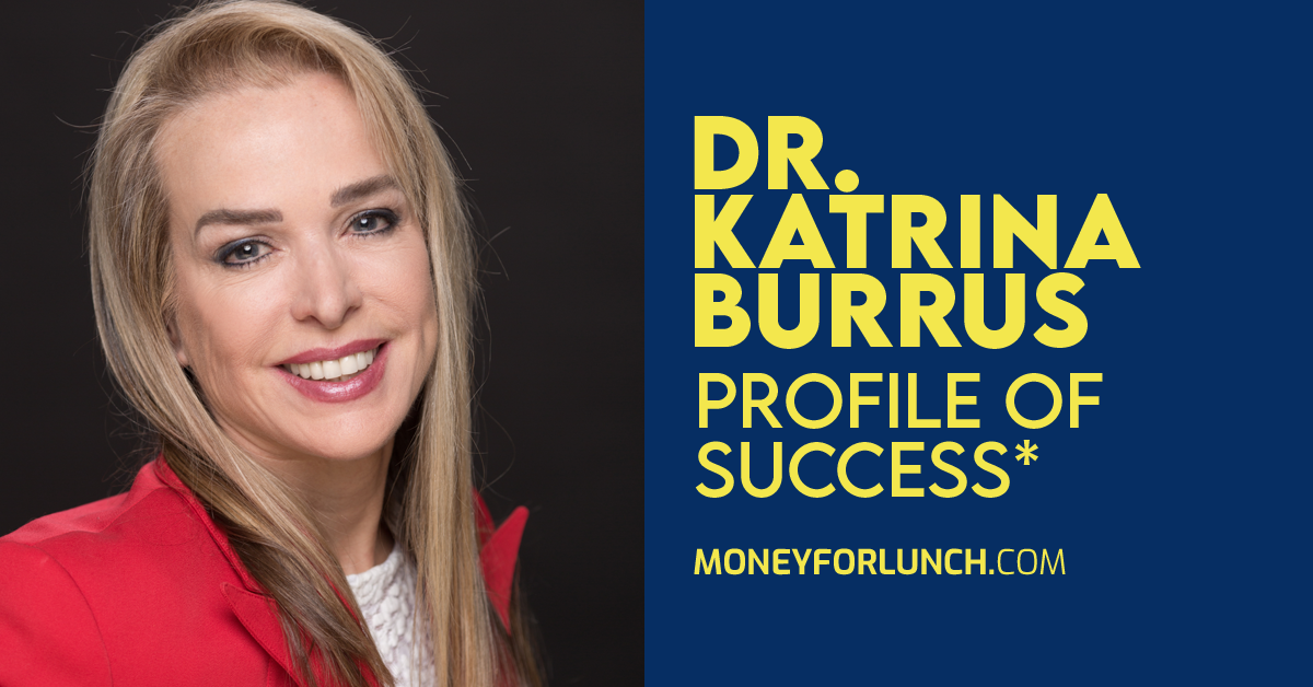 Profile of Success with Dr. Katrina Burrus - Money For Lunch